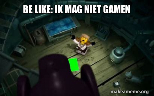 be like: ik mag niet gamen Meme Generator