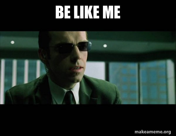 be like ME - Agent Smith from the Matrix Meme Generator