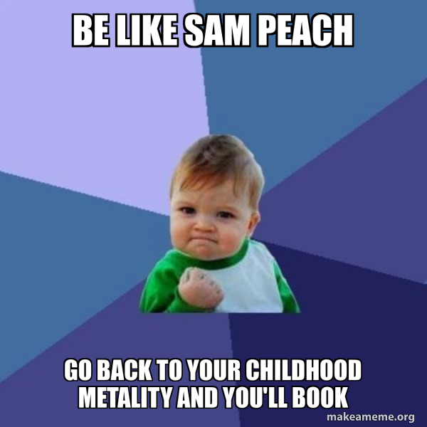 Be like Sam Peach Go back to your childhood metality and you'll book ...