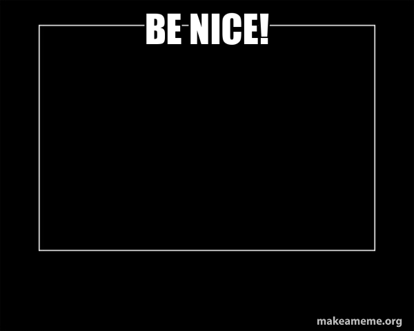 Be Nice! - Motivational Meme Meme Generator