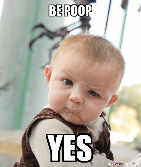 be poop yes - Skeptical Baby Meme Generator