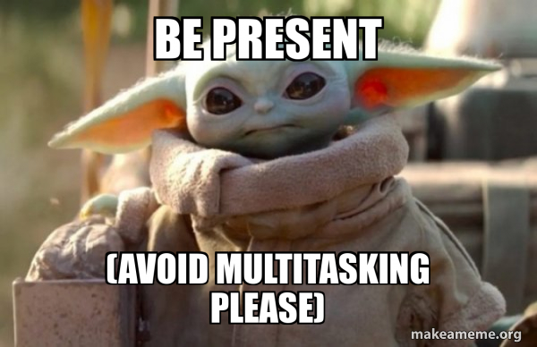 Be present (avoid multitasking please) - Baby Yoda looking at you Meme ...