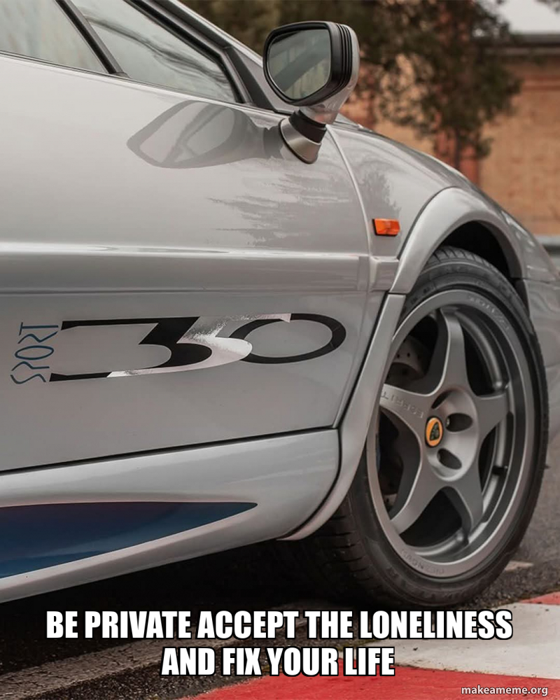 Be private accept the loneliness and fix your life Meme Generator