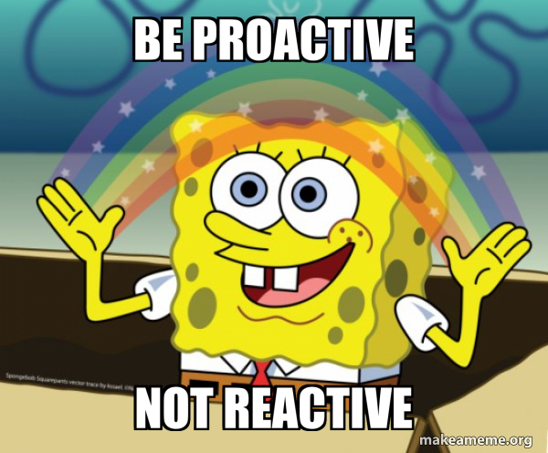 Be proactive Not reactive - Rainbow SpongeBob Meme Generator