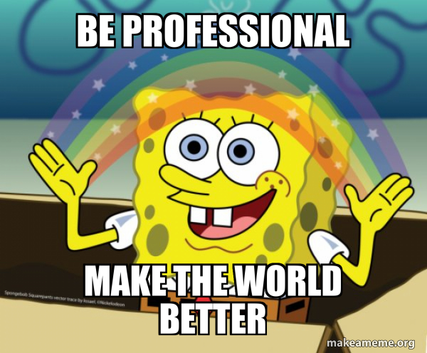 Be Professional Make the world better - Rainbow SpongeBob Meme Generator