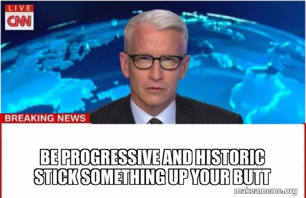 be progressive and historic stick something up your butt - Fake ...