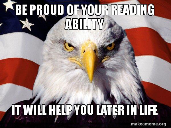 BE PROUD OF YOUR READING ABILITY IT WILL HELP YOU LATER IN LIFE ...
