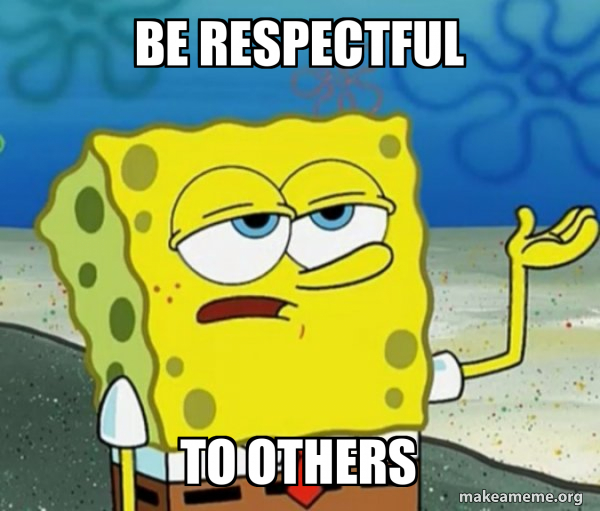 be respectful to OTHERS - Tough SpongeBob Meme Generator