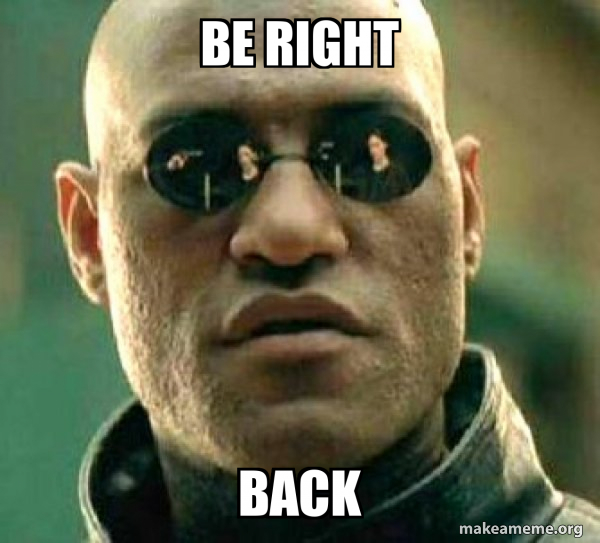 Be right back - Matrix Morpheus Meme Generator