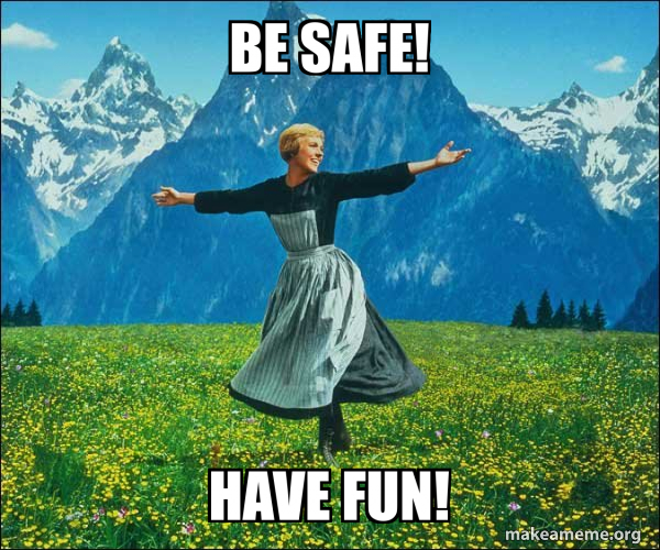 Be safe! Have fun! - Sound of Music Meme Generator