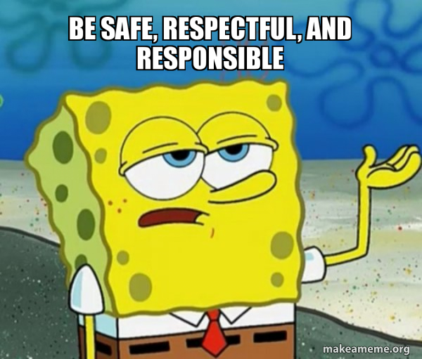 Be safe, respectful, and responsible - Tough SpongeBob Meme Generator