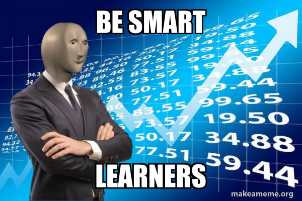 be smart LEARNERS - Stonks Only Go Up Meme Generator