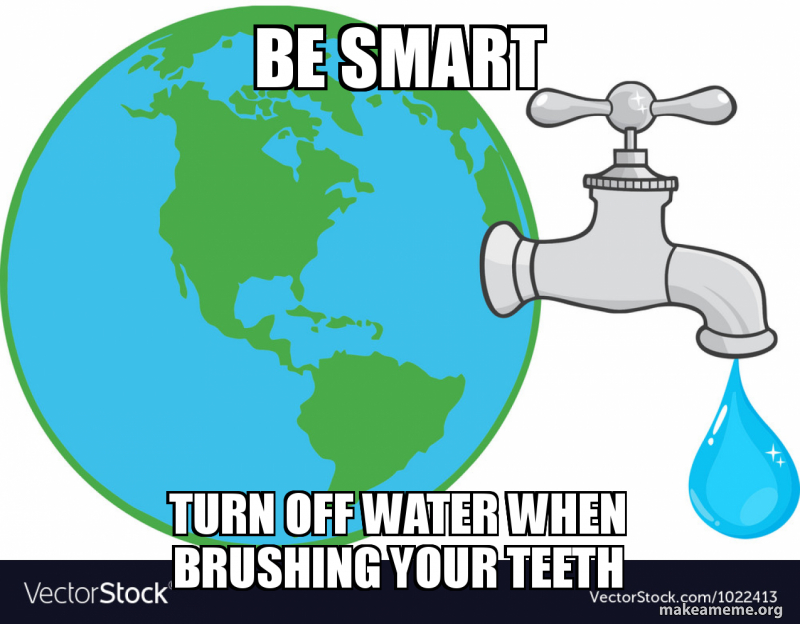 Be smart turn off water when brushing your teeth Meme Generator