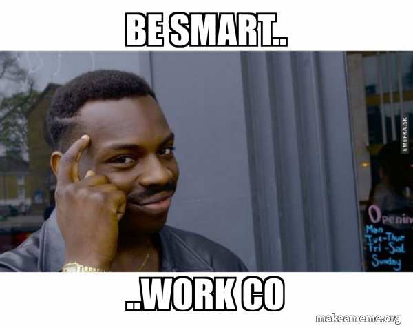 Be smart.. ..work co - Roll Safe Black Guy Pointing at His Head Meme ...