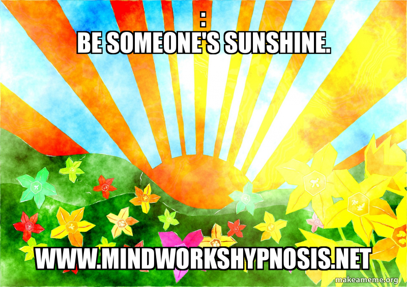 Be someone's sunshine. www.mindworkshypnosis.net - Positive mindset ...