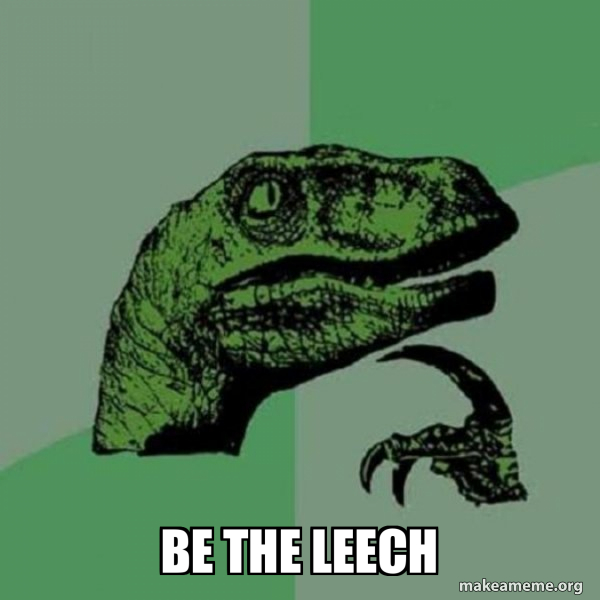 Be the leech - Philosoraptor Meme Generator