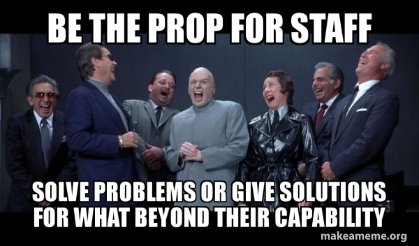 Be the prop for staff Solve problems or give solutions for what beyond ...