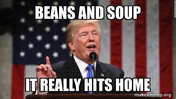 Beans and Soup It really hits home - Donald Trump Meme Generator