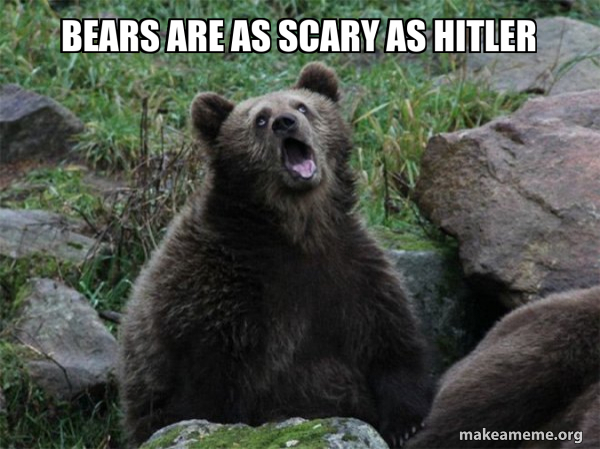 Bears are as scary as Hitler - Sarcastic Bear Meme Generator