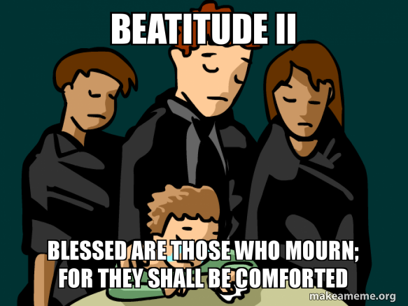 BEATITUDE ii BLESSED ARE THOSE WHO MOURN; FOR THEY SHALL BE COMFORTED ...