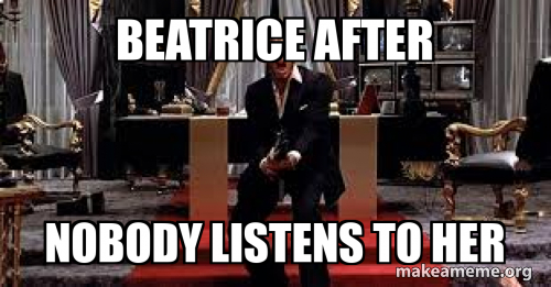 BEATRICE AFTER NOBODY LISTENS TO HER Meme Generator