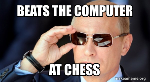 beats the computer at chess - Vladamir Putin Meme Generator