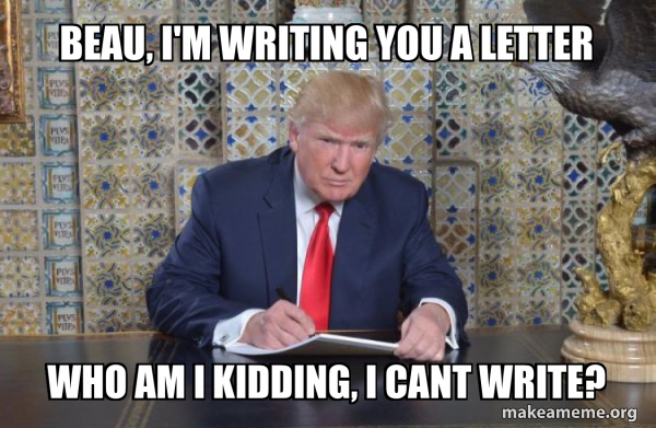 Beau, I'm writing you a letter Who am I kidding, I cant write? - Donald ...