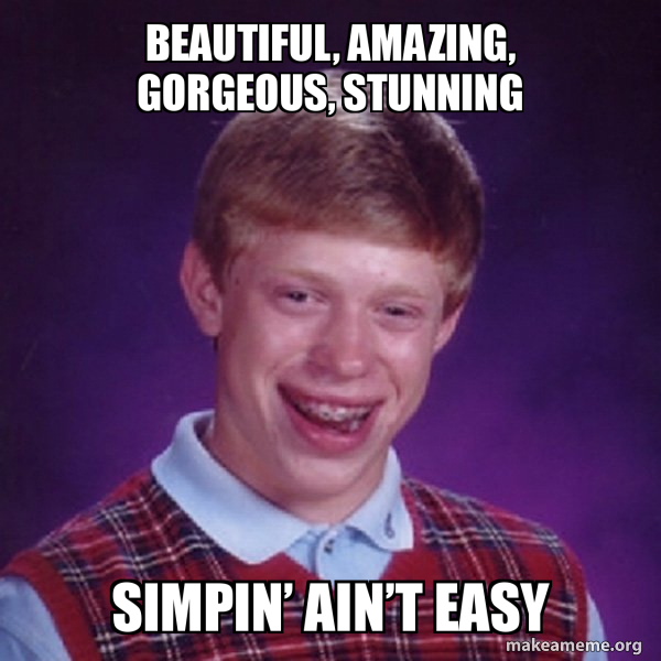 Beautiful, amazing, gorgeous, stunning SIMPINâ€™ AINâ€™T EASY - Bad ...