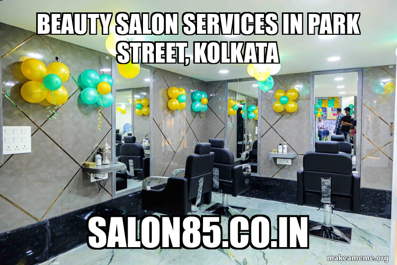 Beauty salon Services In Park Street, Kolkata salon85.co.in Meme Generator