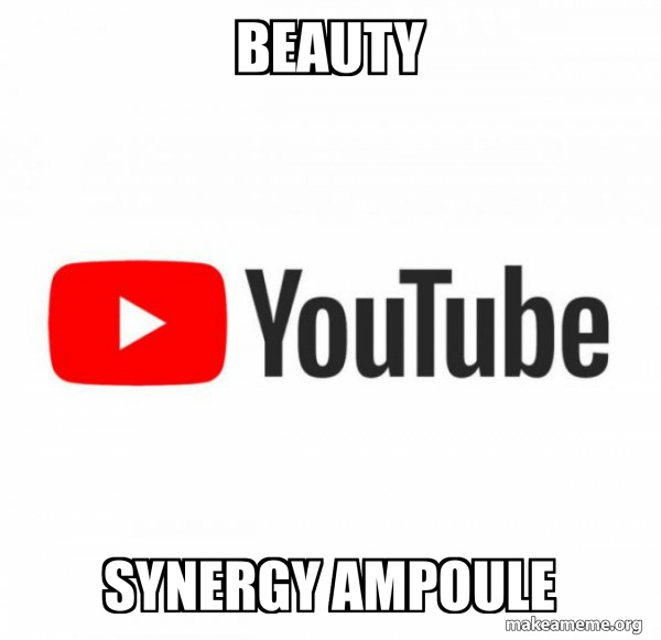 Beauty Synergy Ampoule - YouTube Meme Generator