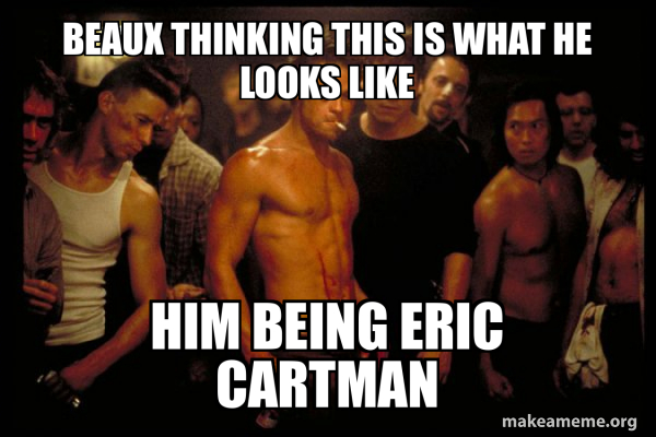 beaux thinking this is what he looks like him being eric cartman ...