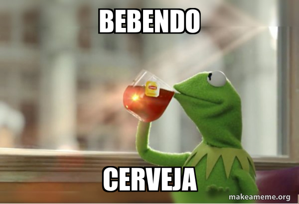 BEBENDO CERVEJA - Kermit Drinking Tea Meme Generator