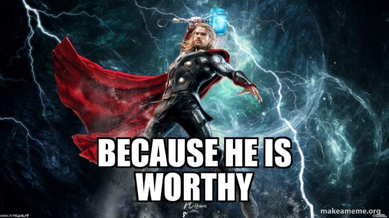 because he is worthy Meme Generator