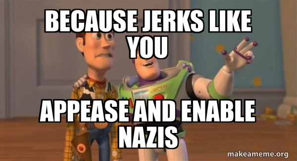 Because jerks like you Appease and enable Nazis - Buzz and Woody (Toy ...