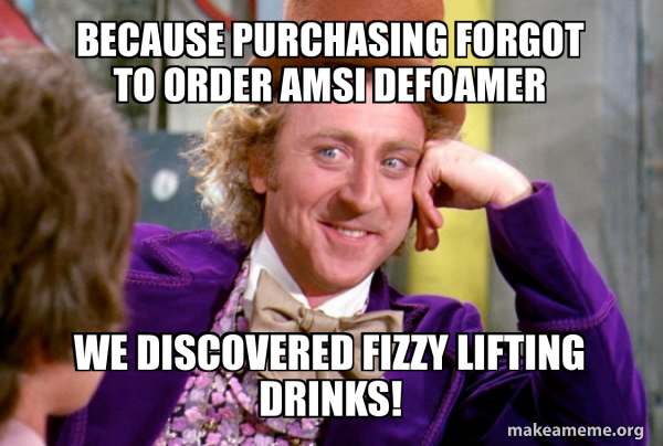 Because purchasing forgot to order AMSI defoamer We discovered Fizzy ...
