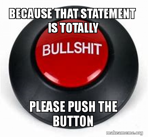 because that statement is totally please push the button Meme Generator