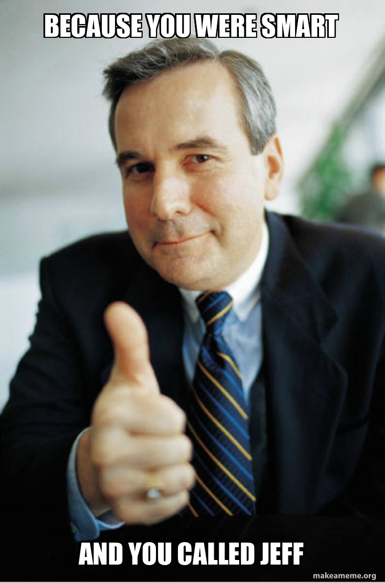 Because you were smart and you called Jeff - Good Guy Boss Meme Generator