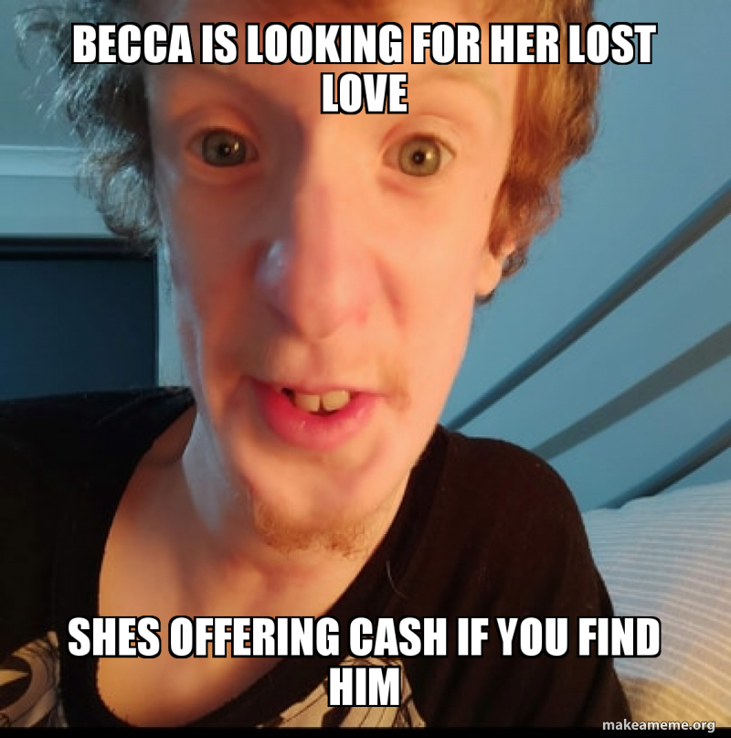 becca is looking for her lost love shes offering cash if you find him ...