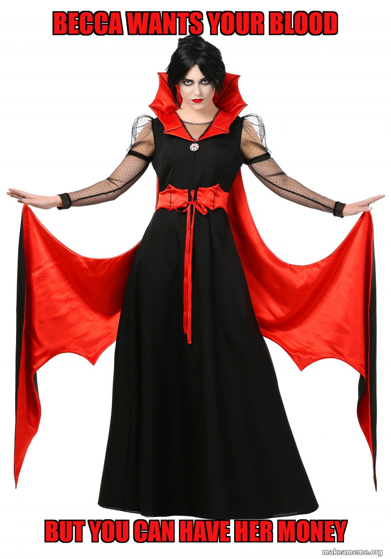 becca wants your blood but you can have her money Meme Generator