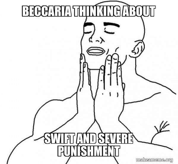 Beccaria thinking about swift and severe punishment - Feels Good Meme ...