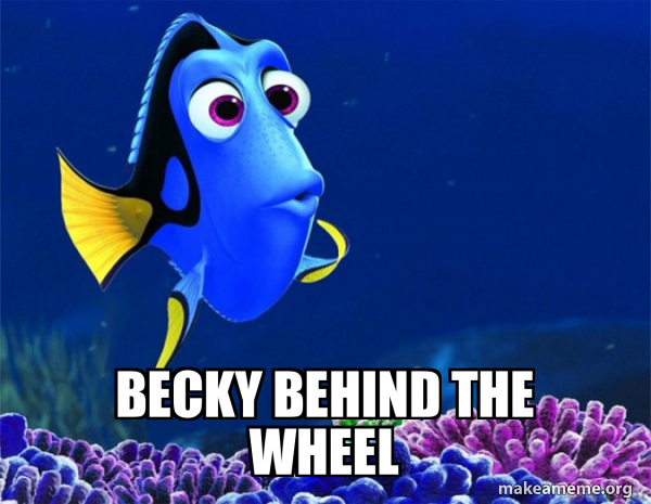 Becky behind the wheel - Dory from Nemo (5 second memory) Meme Generator
