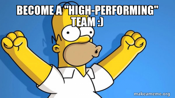 Become a "high-performing" team :) - Happy Homer Meme Generator