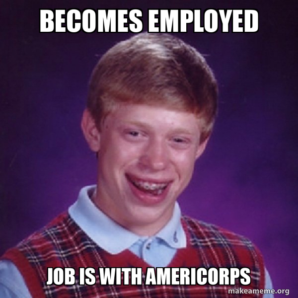 Becomes employed job is with Americorps - Bad Luck Brian Meme Generator