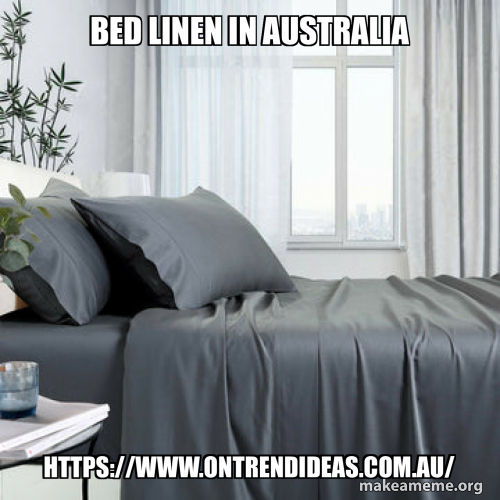 bed linen in australia https://www.ontrendideas.com.au/ Meme Generator