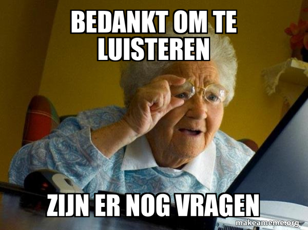 BEDANKT OM TE LUISTEREN ZIJN ER NOG VRAGEN - Internet Grandma Meme Generator