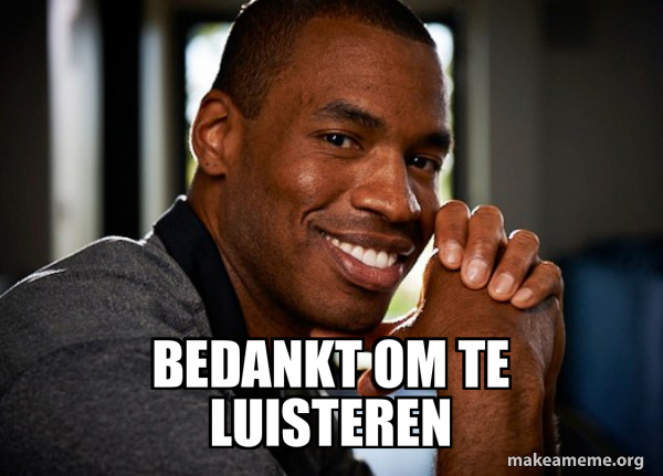 Bedankt om te luisteren - Good Guy Jason Meme Generator