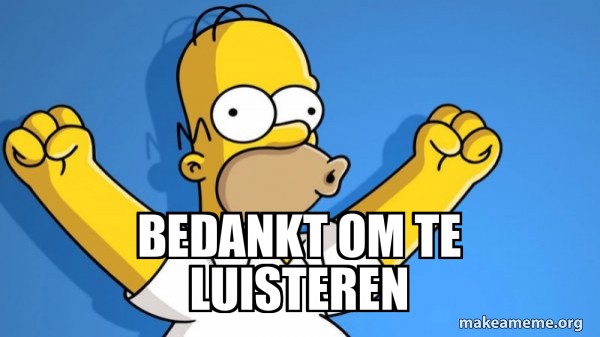 Bedankt om te luisteren - Happy Homer Meme Generator
