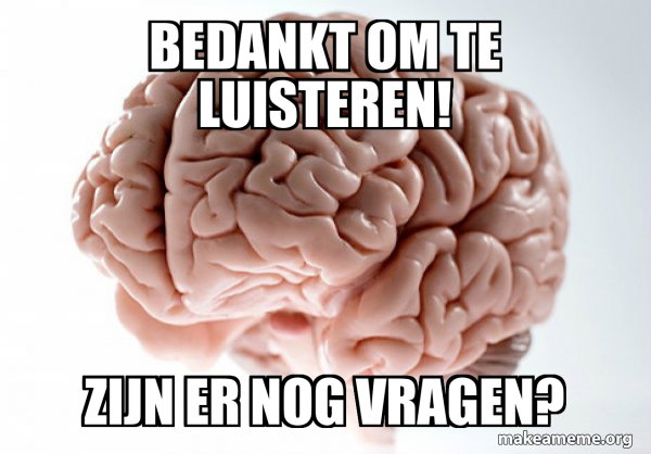 bedankt om te luisteren! zijn er nog vragen? - Scumbag Brain Meme Generator