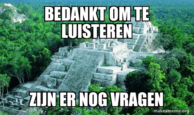 bedankt om te luisteren zijn er nog vragen Meme Generator