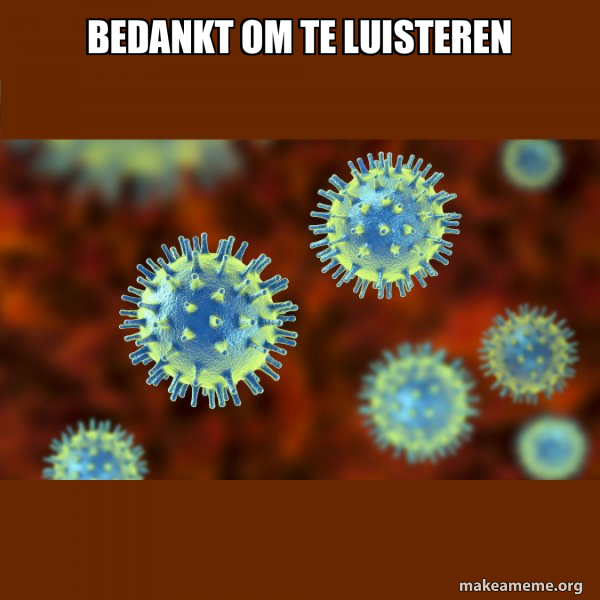 bedankt om te luisteren - Coronavirus ( COVID-19 ) Meme Generator